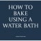 How to Bake Using a Water Bath - A Family Feast