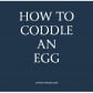 How To Coddle An Egg - A Family Feast